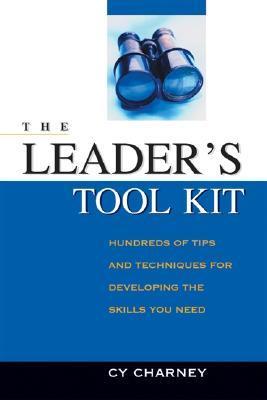 The Leader's Tool Kit: Hundreds of Tips And Techniques for Developing ...