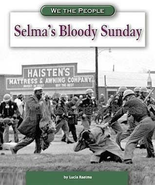 Selma's Bloody Sunday (We the People) by Lucia Raatma | Goodreads