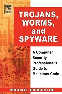 Trojans, Worms, and Spyware: A Computer Security Professional's Guide ...