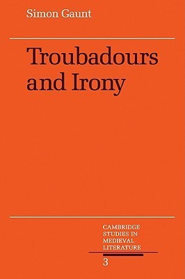 Troubadours and Irony by Simon Gaunt | Goodreads
