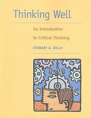 Thinking Well: An Introduction to Critical Thinking by Stewart Kelly ...