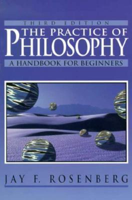 The Practice of Philosophy: Handbook for Beginners by Jay F. Rosenberg ...