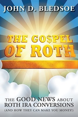 The Gospel of Roth: The Good News About Roth IRA Conversions and How ...