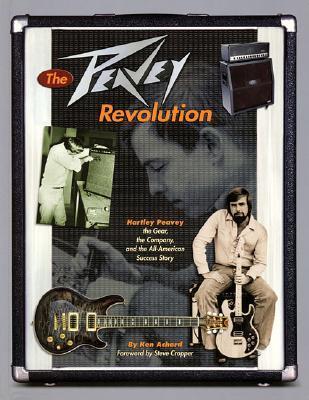 The Peavey Revolution: Hartley Peavey: The Gear, The Company and the ...