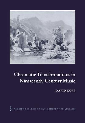 Chromatic Transformations in Nineteenth-Century Music by David Kopp | Goodreads