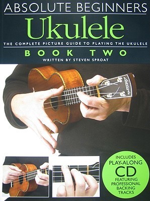 Absolute Beginners Ukulele, Book Two by Steven Sproat | Goodreads
