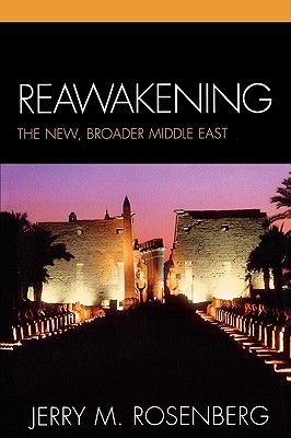 Reawakening: The New, Broader Middle East by Jerry M. Rosenberg | Goodreads