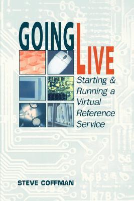 Going Live: Starting and Running a Virtual Reference Service by Steve ...