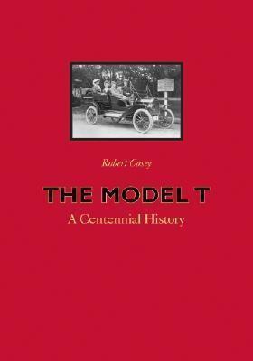 The Model T: A Centennial History by Robert H. Casey | Goodreads