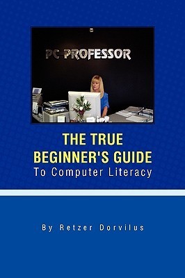 The True Beginner's Guide To Computer Literacy by Retzer Dorvilus ...