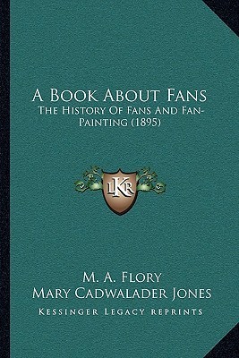 A Book About Fans: The History Of Fans And Fan-Painting by M.A. Flory ...