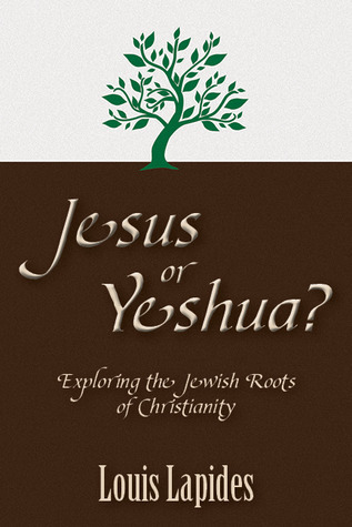 Jesus or Yeshua: Exploring the Jewish Roots of Christianity by Louis ...