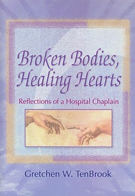Broken Bodies, Healing Hearts: Reflections of a Hospital Chaplain by ...