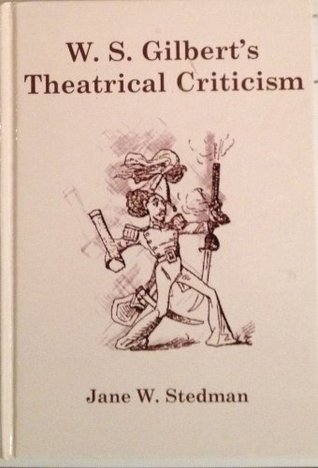 W.S. Gilbert's Theatrical Criticism by Jane W. Stedman | Goodreads