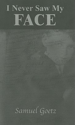I Never Saw My Face by Samuel Goetz | Goodreads