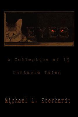 Eyes: A Collection of 13 Unstable Tales by Michael L. Eberhardt | Goodreads
