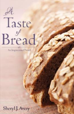 A Taste of Bread by Sheryl J. Avery | Goodreads