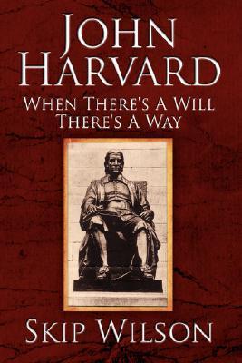 John Harvard: When There's A Will There's A Way by Skip Wilson | Goodreads