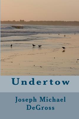 Undertow by Joseph Michael Degross | Goodreads