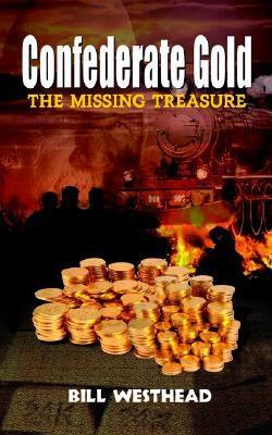 Confederate Gold: The Missing Treasure by Bill Westhead | Goodreads