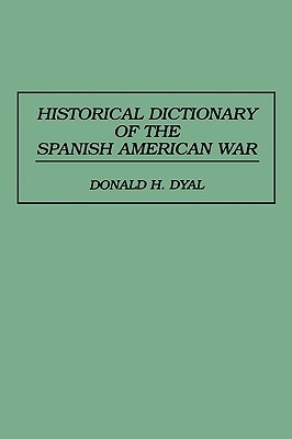 Historical Dictionary of the Spanish American War by Donald H. Dyal ...