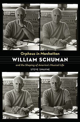 Orpheus in Manhattan: William Schuman and the Shaping of America's ...