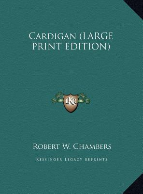 Cardigan (LARGE PRINT EDITION) by Robert W. Chambers | Goodreads