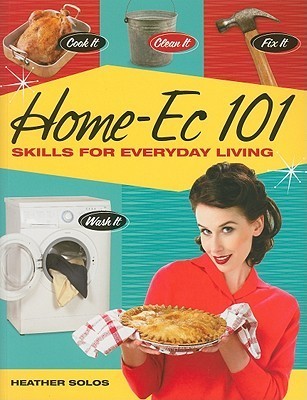 Home-Ec 101: Skills for Everyday Living - Cook it, Clean it, Fix it ...