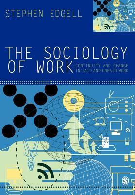 The Sociology of Work: Continuity and Change in Paid and Unpaid Work by ...