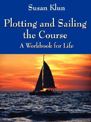 Plotting and Sailing the Course: A Workbook for Life by Susan Klun ...