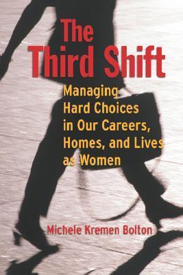 The Third Shift: Managing Hard Choices in Our Careers, Homes, and Lives ...