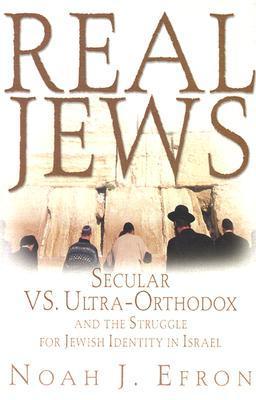 Real Jews: Secular Versus Ultra- Orthodox: The Struggle For Jewish ...