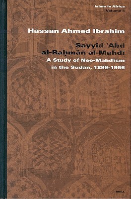 Sayyid Abd Al-Rahman Al-Mahdi: A Study of Neo-Mahdism in the Sudan ...