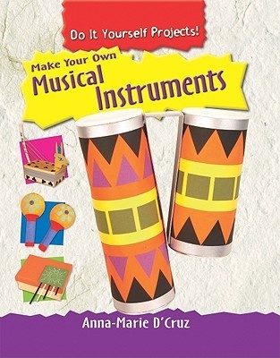 Make Your Own Musical Instruments by Anna-Marie D'Cruz | Goodreads