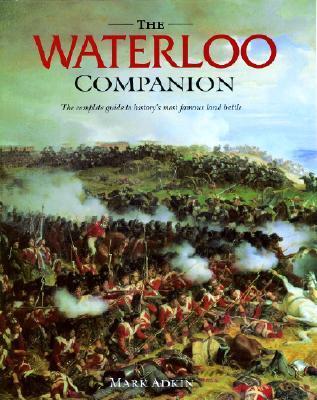 The Waterloo Companion: The Complete Guide to History's Most Famous ...