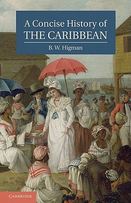 A Concise History of the Caribbean by B.W. Higman | Goodreads