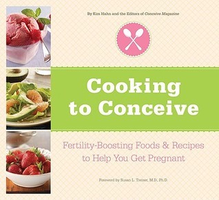 Cooking to Conceive: Fertility-Boosting Foods & Recipes to Help You Get Pregnant by Conceive ...