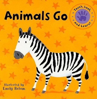 Animals Go (Touch, Look, and Learn!) by Emily Bolam | Goodreads