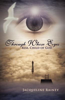 Through Whose Eyes: Rise, Child of God by Jacqueline Rainey | Goodreads