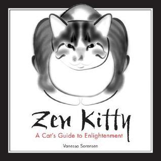 Zen Kitty: A Cat's Guide to Enlightenment by Vanessa Sorensen | Goodreads