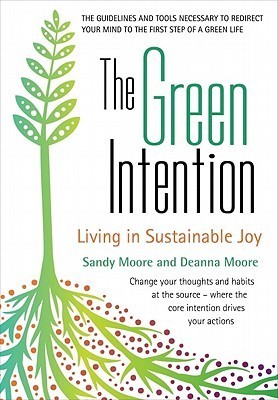 The Green Intention: Living in Sustainable Joy by Sandy Moore | Goodreads