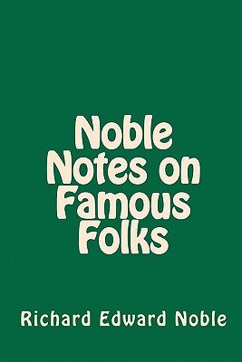 Noble Notes on Famous Folks by Richard Edward Noble | Goodreads