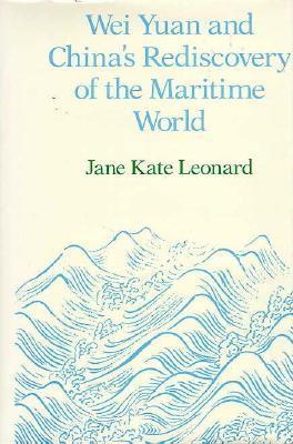 Wei Yuan and China's Rediscovery of the Maritime World by Jane Kate ...