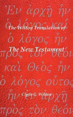 The Wilton Translation of the New Testament: Translated from the Greek ...