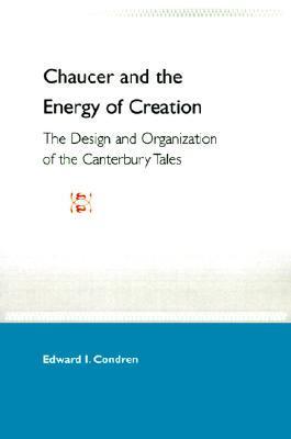 Chaucer and the Energy of Creation: The Design and Organization of the ...