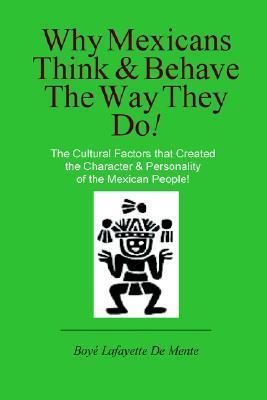 Why Mexicans Think & Behave the Way They Do!: The Cultural Factors that ...