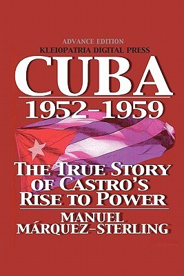 Cuba 1952-1959: The True Story of Castro's Rise to Power by Manuel ...