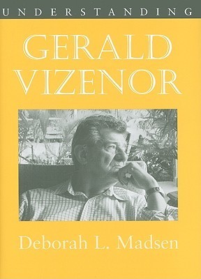 Understanding Gerald Vizenor by Deborah L. Madsen | Goodreads