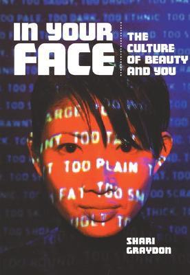 In Your Face: The Culture of Beauty and You by Shari Graydon | Goodreads