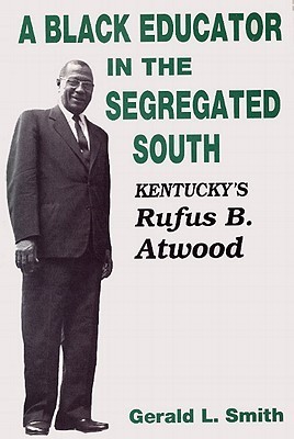 A Black Educator in the Segregated South: Kentucky's Rufus B. Atwood by ...
